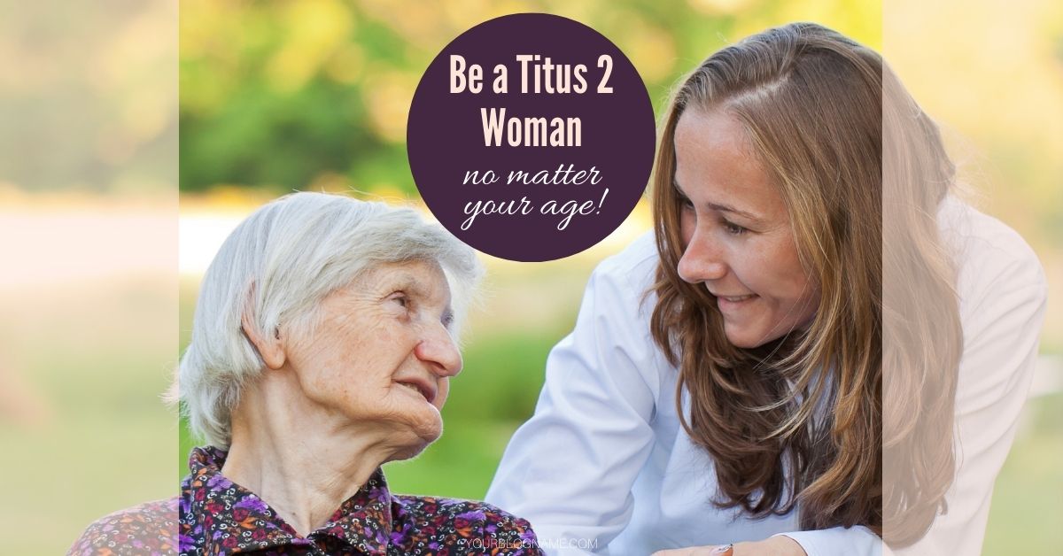 Being a Titus 2 Woman, No Matter Your Age